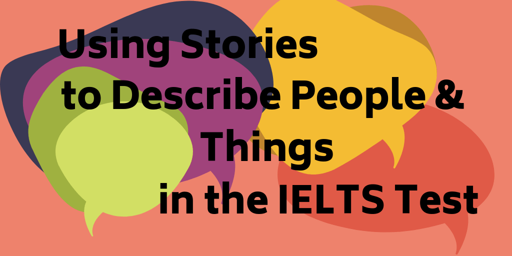 Using Stories to Describe People & Things in the IELTS Test - Man Writes
