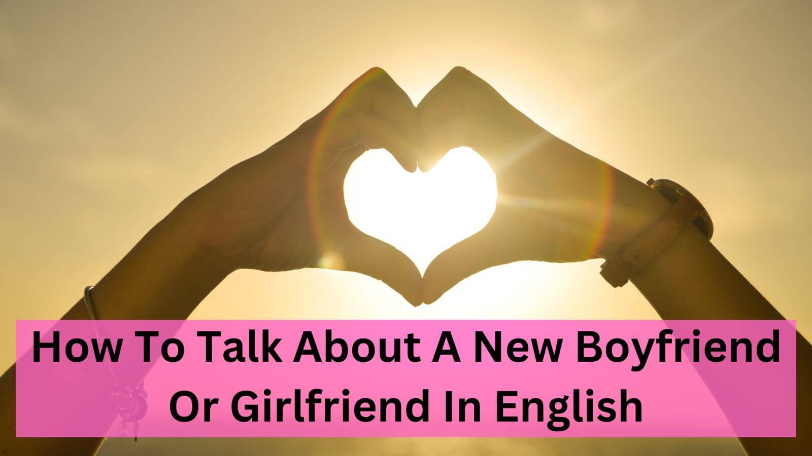 How To Talk About A New Boyfriend Or Girlfriend In English - Man Writes